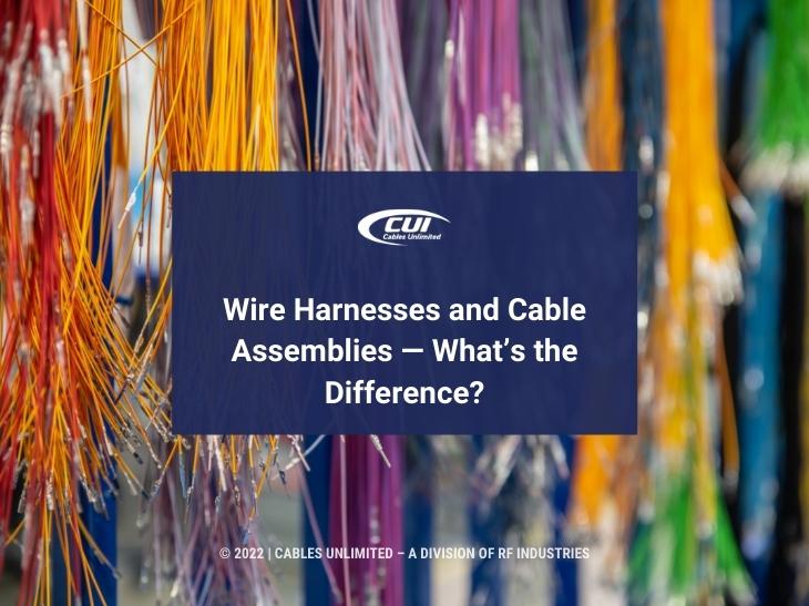 Wire Harnesses and Cable Assemblies — What’s the Difference? - Cables ...